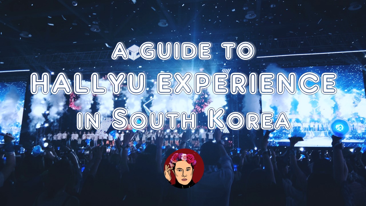 Your Guide to Complete Hallyu Experience in South Korea - Annyeong Oppa